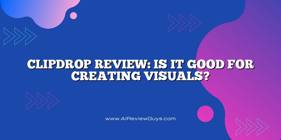 Clipdrop Review: is it good for creating visuals? | AI Review Guys